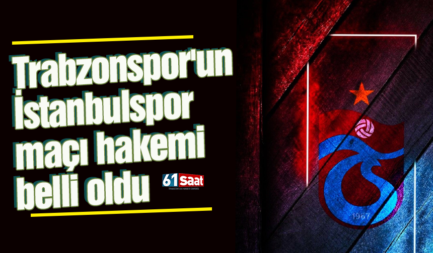 Trabzonsporun İstanbulspor Maçı Hakemi Belli Oldu Trabzon Haber Sayfasi