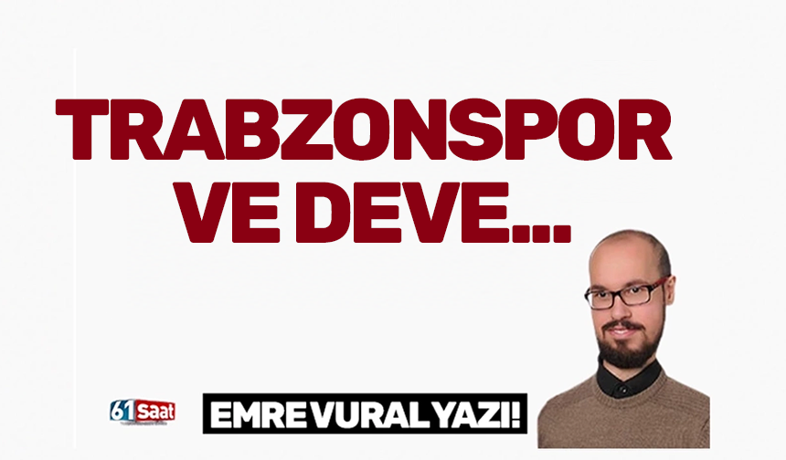 Emre Vural: Trabzonspor ve deve... - 61SAAT - TRABZON HABER SAYFASI ...