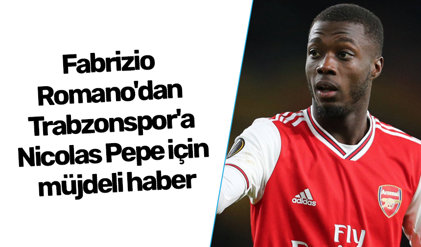 Fabrizio Romano'dan Trabzonspor'a Nicolas Pepe için müjdeli haber ... Fabrizio Romano'dan Trabzonspor'a Nicolas Pepe için müjdeli haber ...