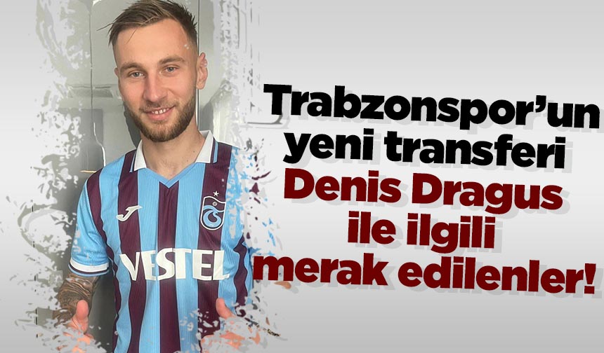 Trabzonspor'un yeni transferi Denis Dragus kimdir? - Trabzon Haber Sayfası