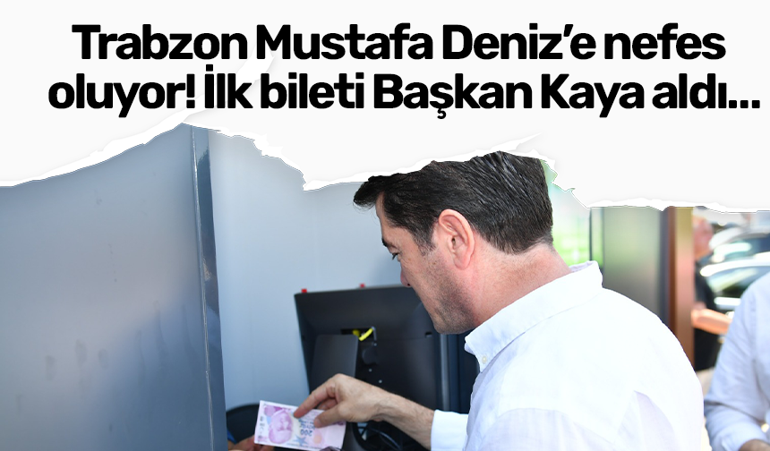 Trabzon Mustafa Deniz’e nefes oluyor! İlk bileti Başkan Kaya aldı… - Trabzon Haber Sayfası