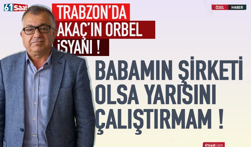 Trabzon'da Genel Müdürün ORBEL isyanı: Yarısını çalıştırmam ...