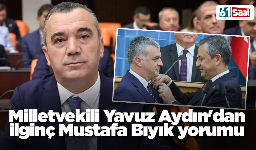 Milletvekili Yavuz Aydın'dan ilginç Mustafa Bıyık yorumu - Trabzon ...