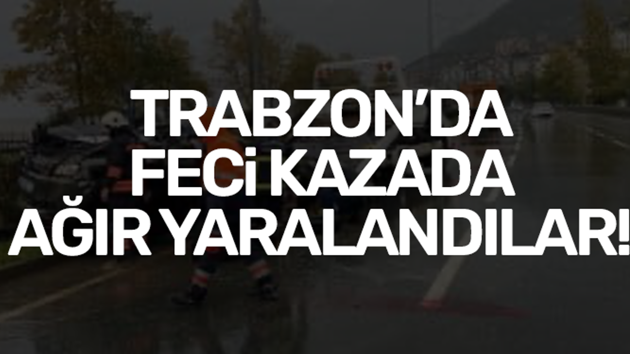 Trabzon’da feci kaza! Ağır yaralandılar… - Trabzon Haber Sayfası